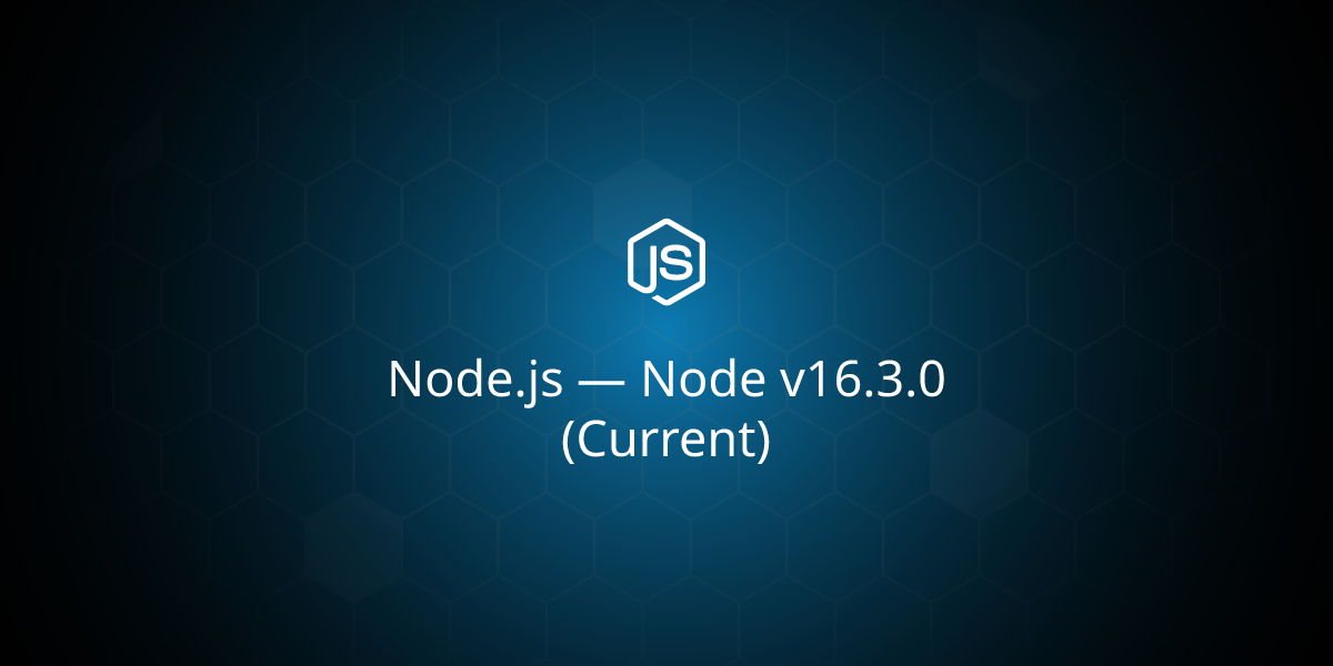 Node.js — Node v16.3.0 (Current)